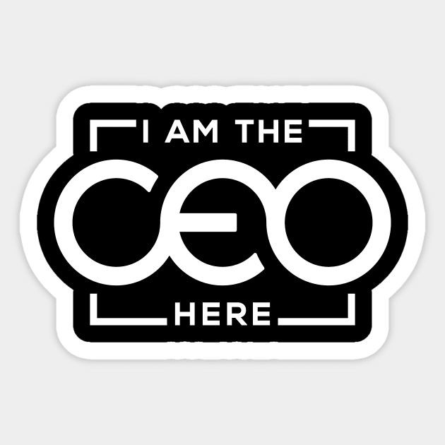 I AM THE CEO HERE - Ceo - Sticker | TeePublic