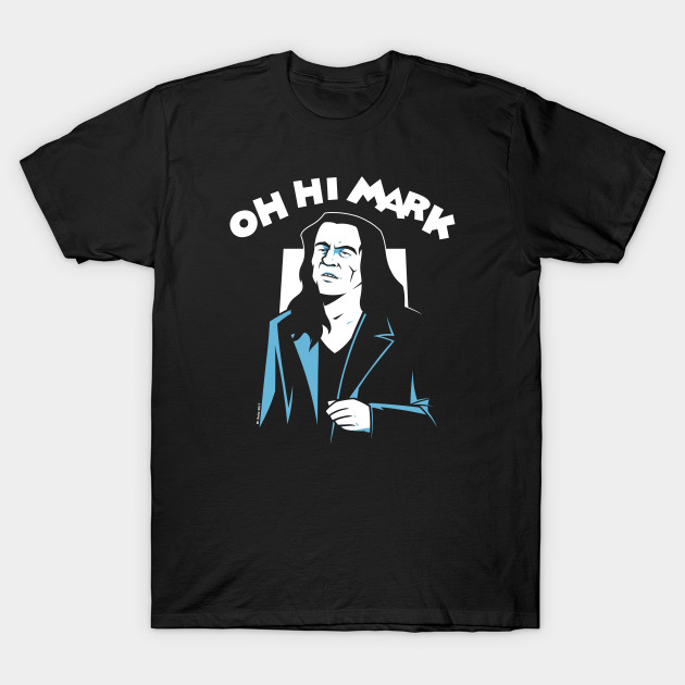 Oh Hi Mark - Tommy Wiseau - T-Shirt | TeePublic