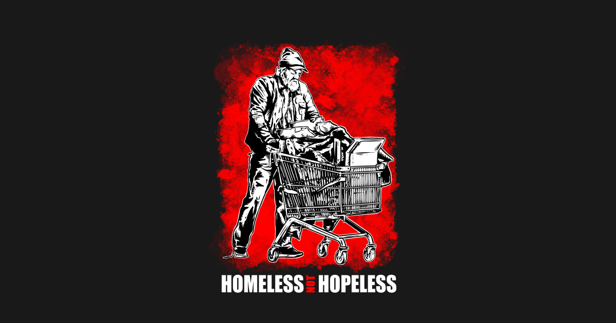Homeless not Hopeless - Homeless - T-Shirt | TeePublic