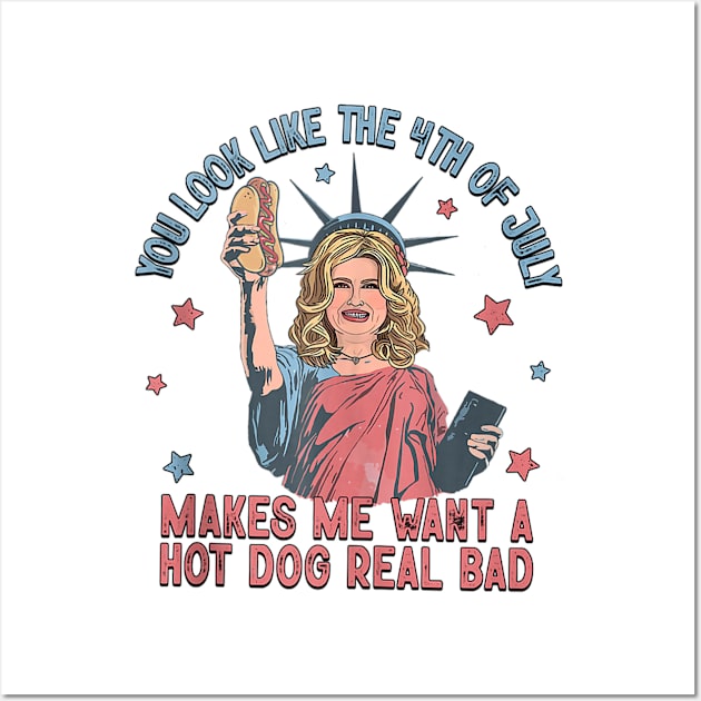 You Look Like 4th Of July Makes Me Want A Hot Dog Real Bad - You Look ...