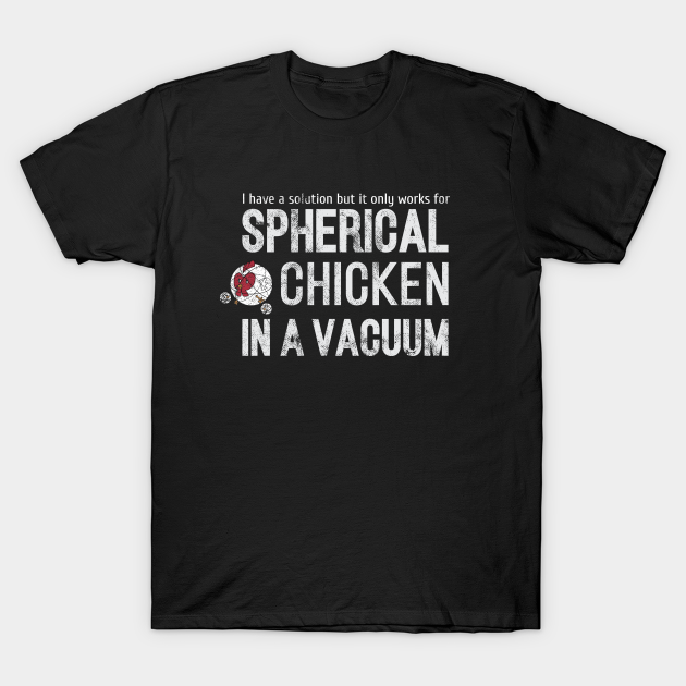 spherical chicken in a vacuum - Spherical Chicken - T-Shirt | TeePublic
