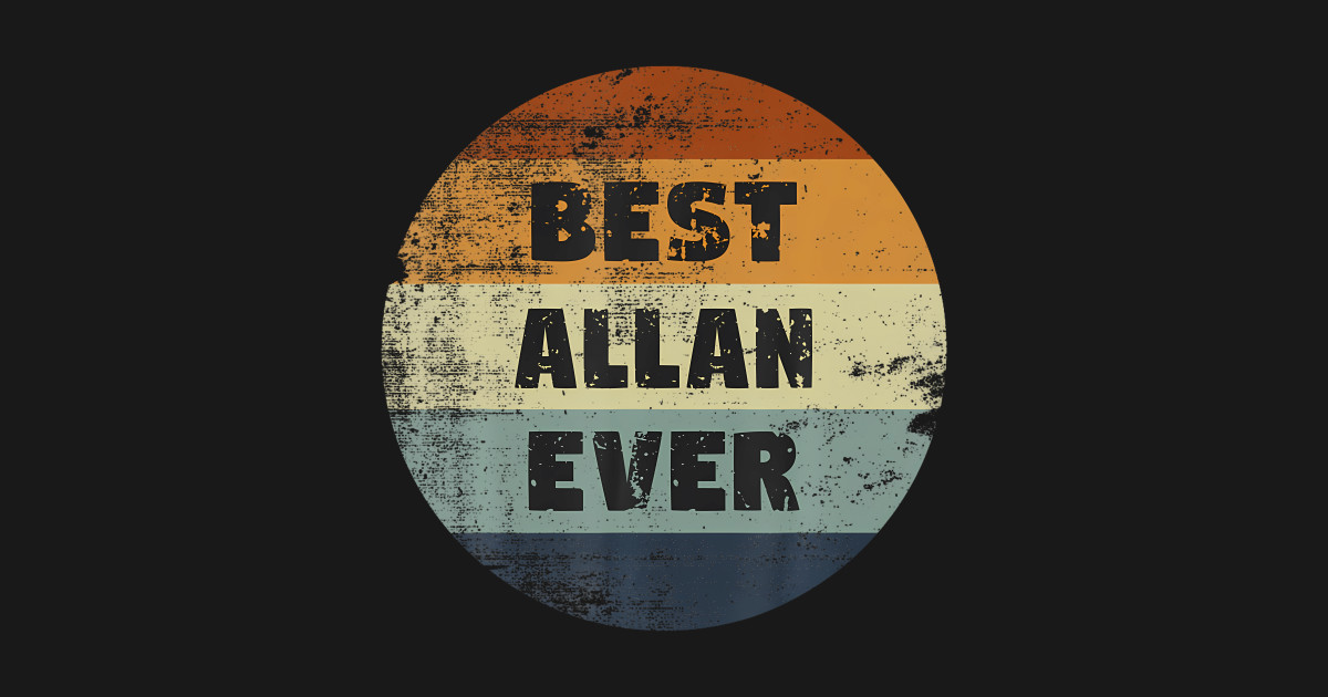 Allan Name Best Allan Ever - Allan Name - T-Shirt | TeePublic
