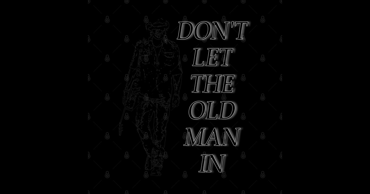 Don't let the old man in - Dont Let The Old Man In - Sticker | TeePublic