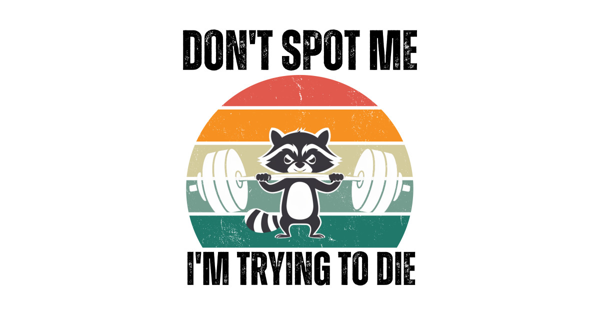 Don't Spot Me, I'm Trying to Die Bodybuilding Lifting Funny Workout Gym ...
