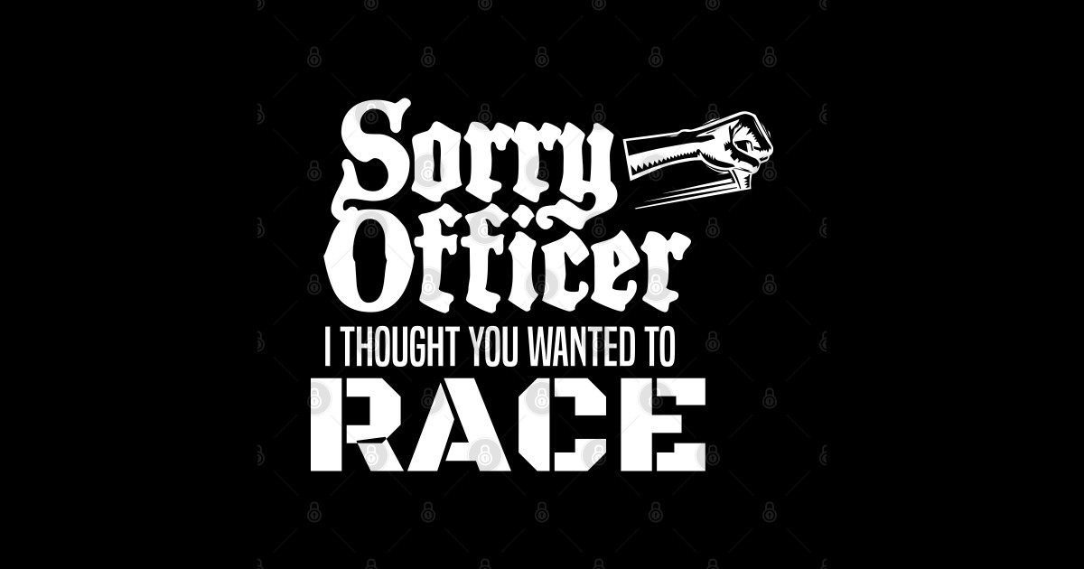 Sorry Officer I Thought You Wanted To Race - Racing - Sticker | TeePublic