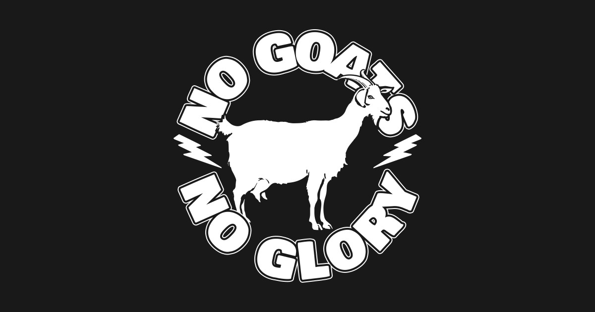 No Goats No Glory - Goats - T-Shirt | TeePublic