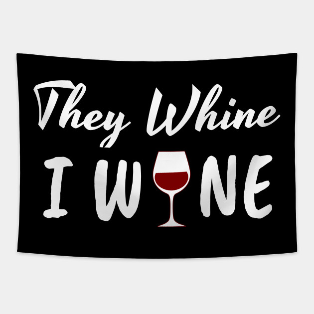 They Whine I Wine Funny Wine Quotes Tapestry Teepublic