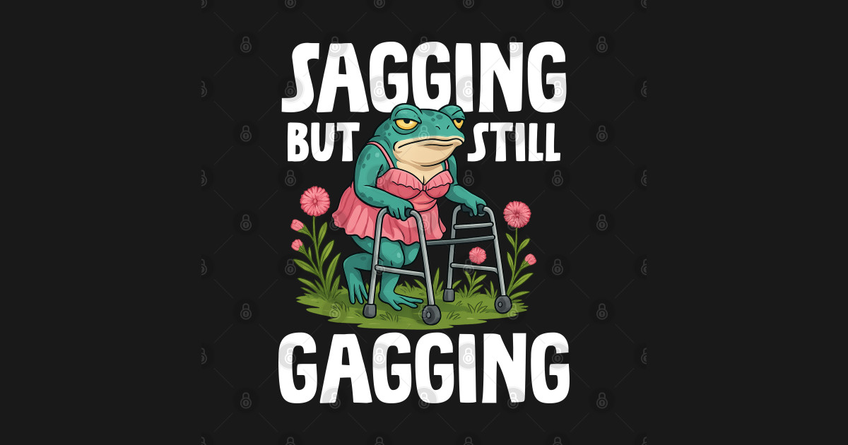 Sagging But Still Gagging Funny Joke Humor Rude Gift - Funny Joke - T ...