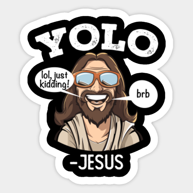Yolo Jesus Yolo Jk Brb Jesus Yolo Meme - Yolo Jesus - Sticker | TeePublic