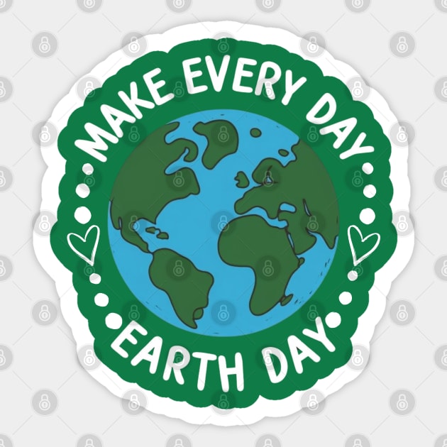 Make Every Day Earth Day - Earth Day - Sticker | TeePublic
