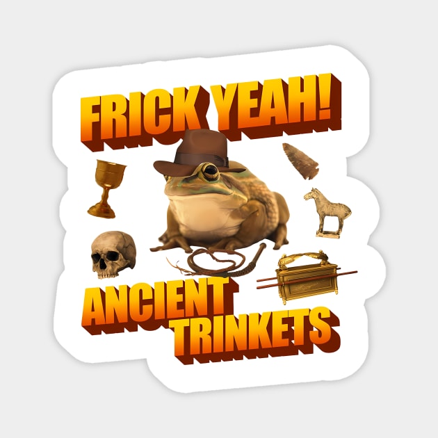 Fricking Yeah! Acient Trinkets - Funny Quote - Magnet | TeePublic