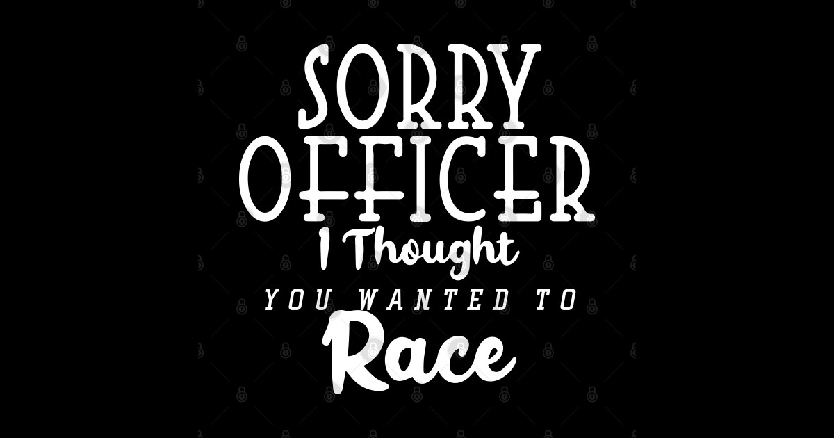 Sorry Officer I Thought You Wanted To Race - Racing - Sticker | TeePublic