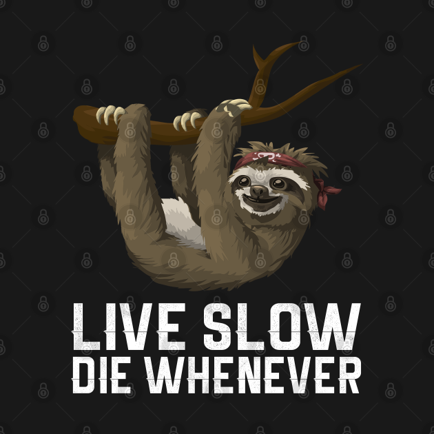 Live Slow Die Whenever Sloth - Sloth - T-Shirt | TeePublic