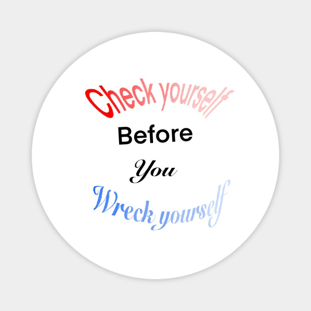 check yourself before you wreck yourself. - Hand Designed - Magnet ...