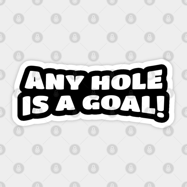 Any Hole is a Goal - Offensive Adult Humor - Sticker | TeePublic