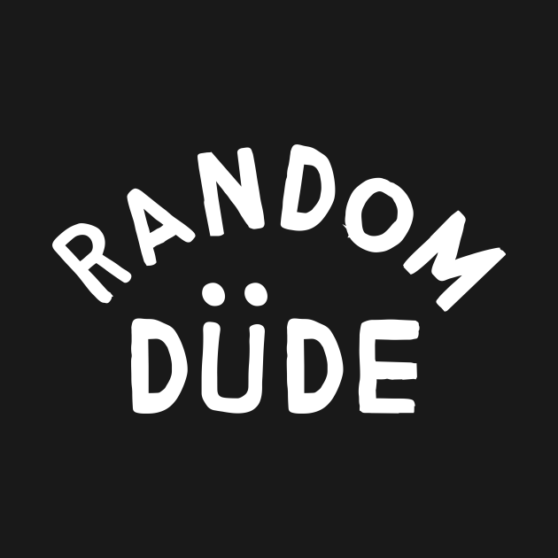Random Dude - Dude - T-Shirt | TeePublic