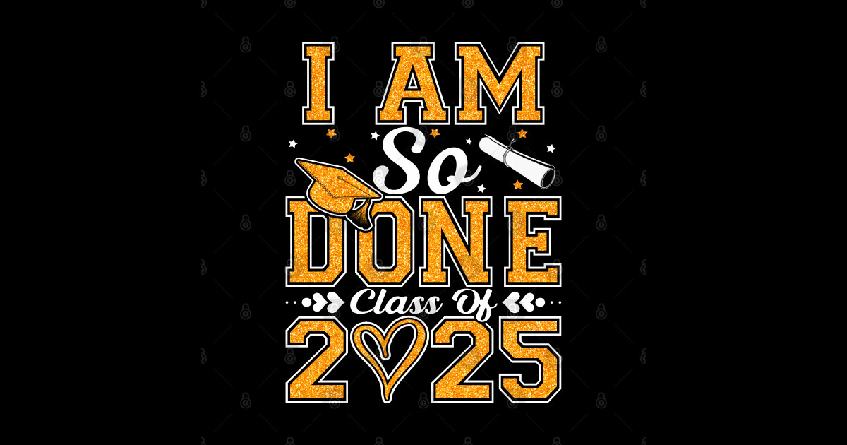 Class of 2025 I Am So Done Graduation For Him Her Senior 25 - I Am So ...