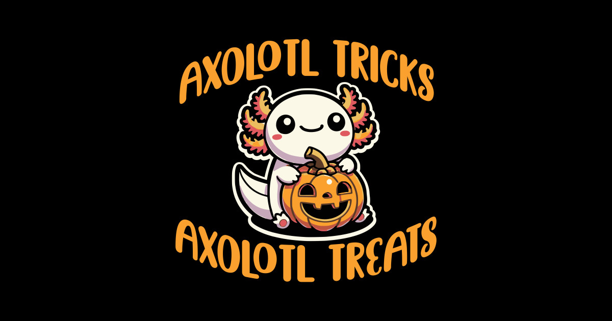 Halloween Axolotl Tricks Axolotl Treats Cute Halloween - Axolotl ...
