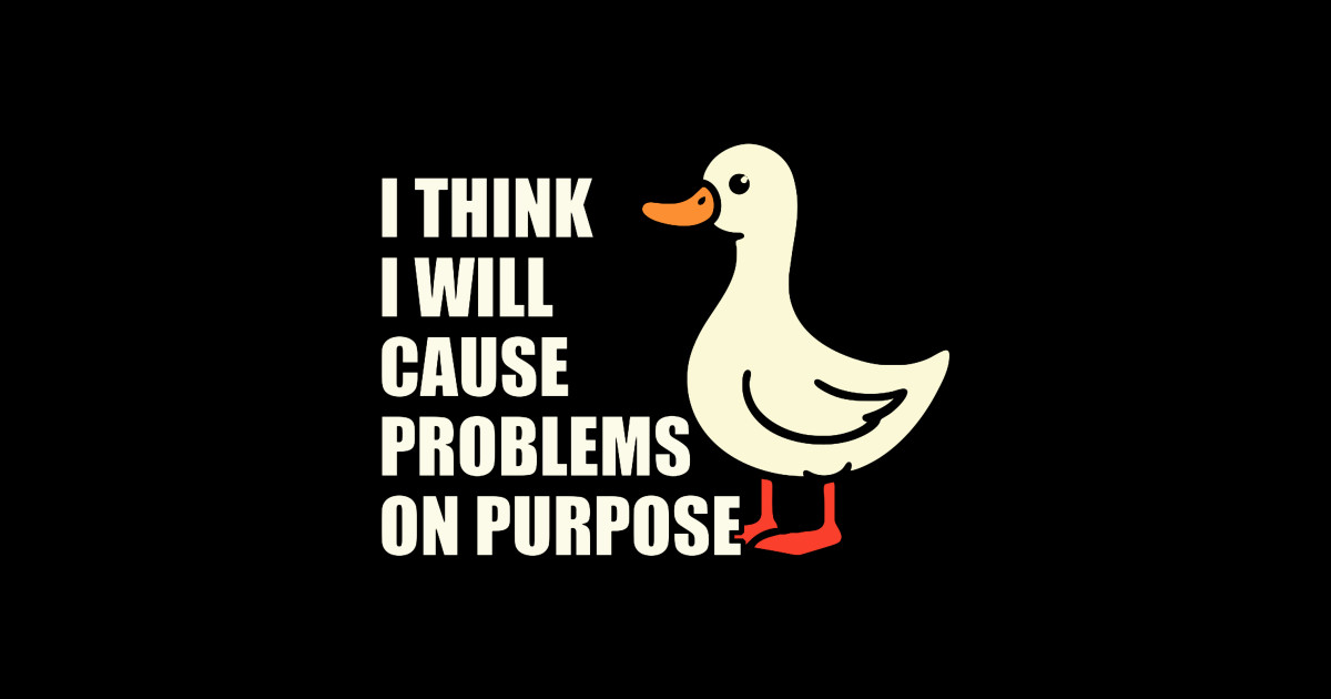 I Think I Will Cause Problems On Purpose - I Think I Will Cause ...
