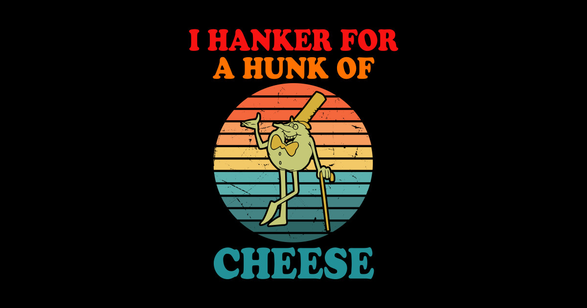 I Hanker For A Hunk Of Cheese - Cheese Lover - Sticker | TeePublic