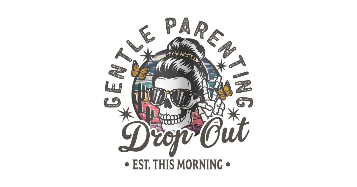 Gentle Parenting Drop Out - Gentle Parenting Drop Out - T-Shirt | TeePublic
