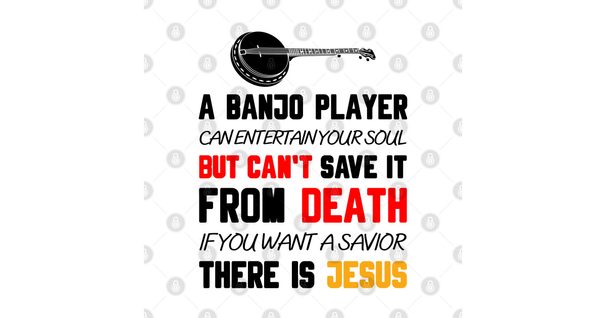 A BANJO PLAYER CAN ENTERTAIN YOUR SOUL BUT CAN'T SAVE IT FROM DEATH IF ...