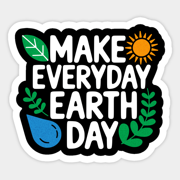 Make Everyday Earth Day - Make Everyday Earth Day - Sticker | TeePublic