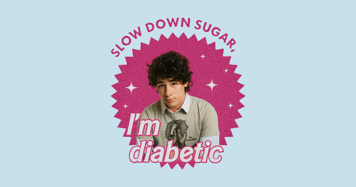 Funny Nick Slow Down Sugar I'm Diabetic - Nick Jonas - T-Shirt | TeePublic