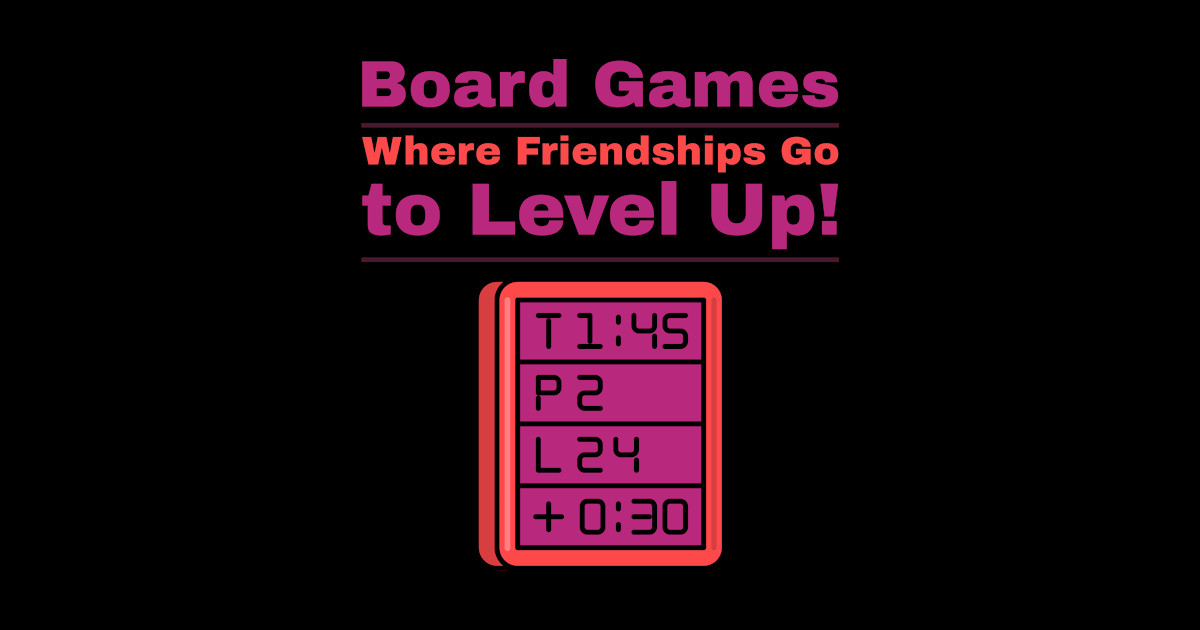 "Board Games, Where Friendships Go to Level Up!" - Board Games ...