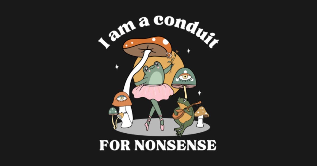 I Am A Conduit For Nonsense Weirdcore Sayings Funny Frog - Funny Frog ...