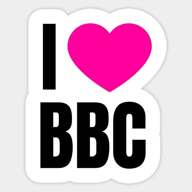 I Love BBC - Bbc - Sticker | TeePublic