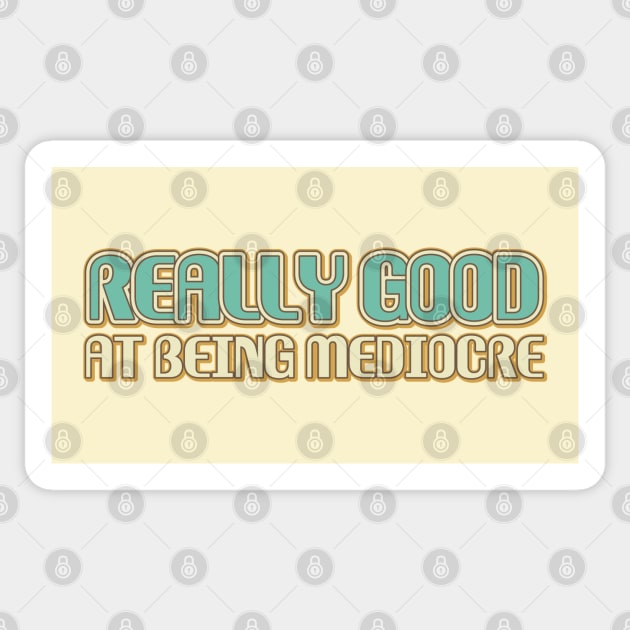 Really good at being mediocre - Mediocre - Sticker | TeePublic