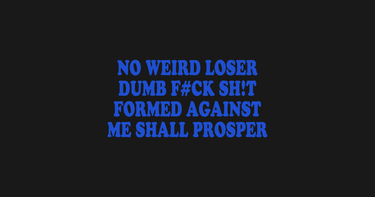 No Weird Loser Dumb F#ck Sh!t Formed Against Me Shall Prosper ...