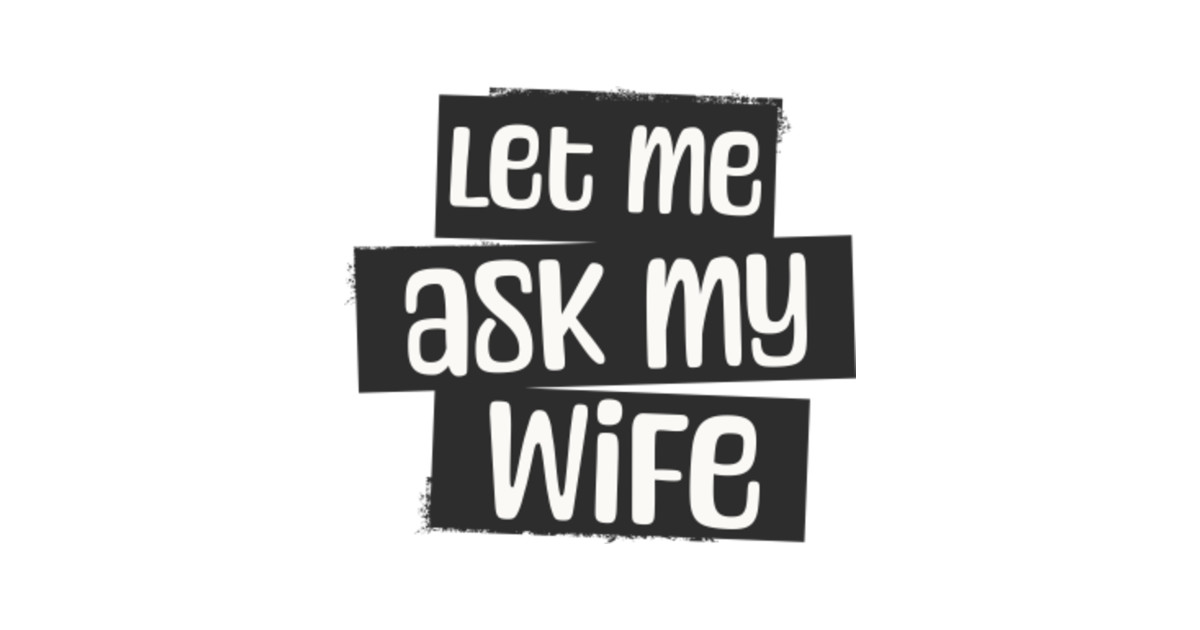 Let Me Ask My Wife Funny Husband Saying Let Me Ask My Wife T Shirt
