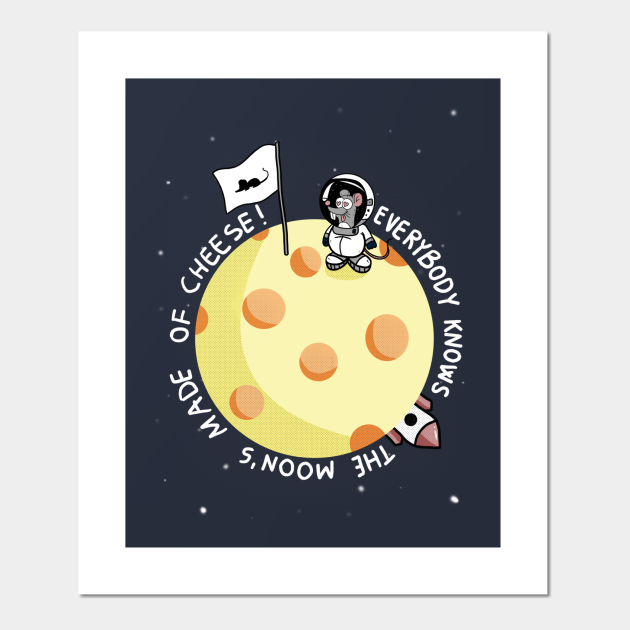 Moon's made of cheese! - Moon - Posters and Art Prints | TeePublic