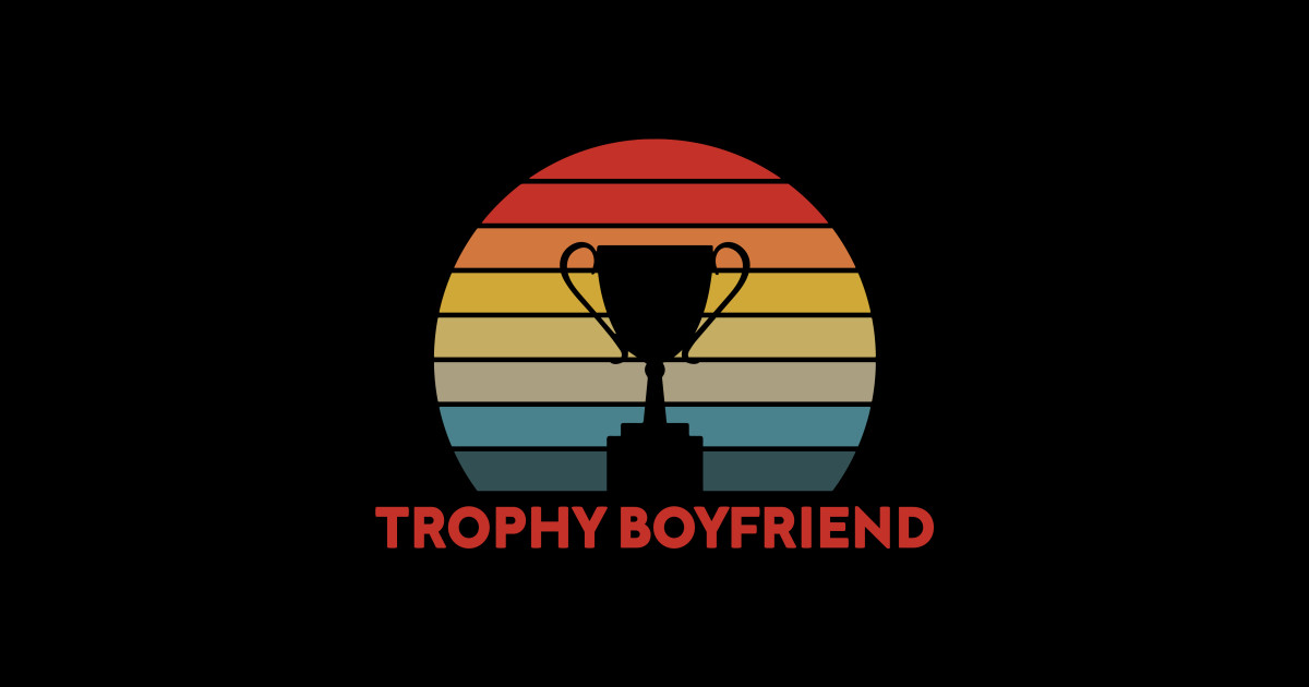 Trophy Boyfriend - Trophy Boyfriend - T-Shirt | TeePublic