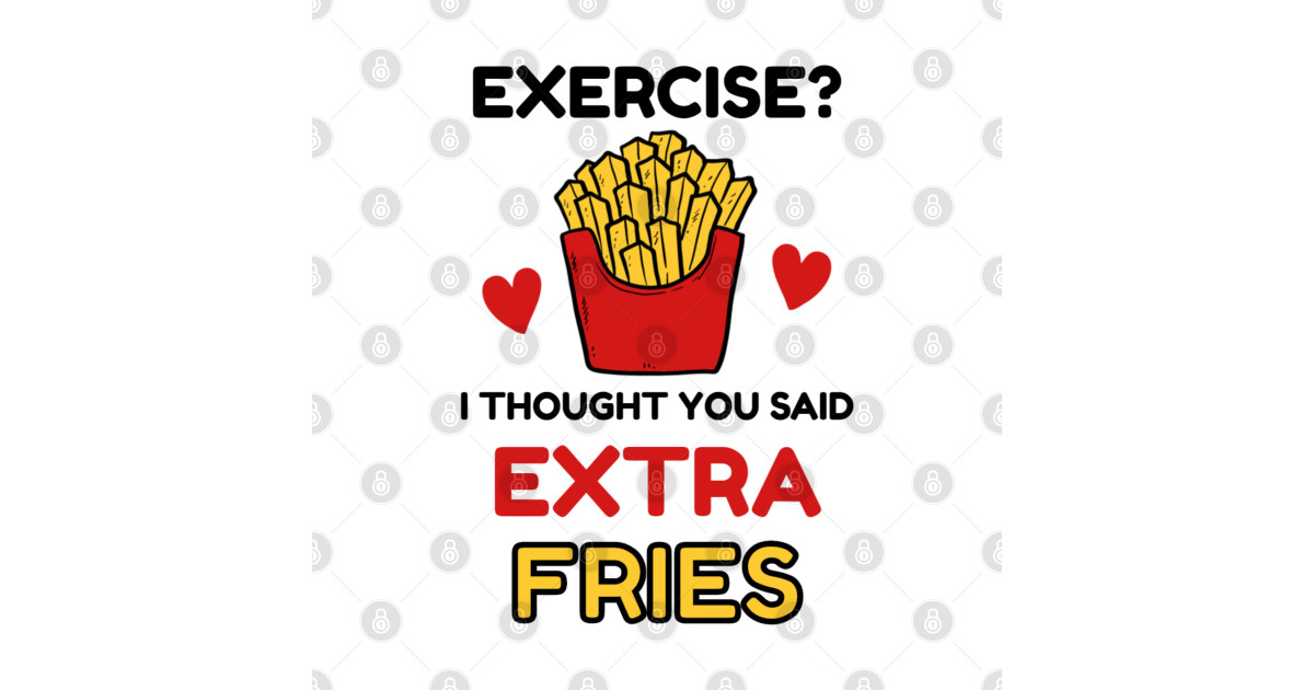 Exercise? I thought you said 'extra Fries' - Exercise - T-Shirt | TeePublic