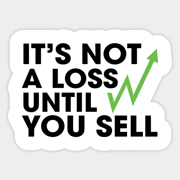 Not a Loss Until You Sell - Stock Market - Sticker | TeePublic
