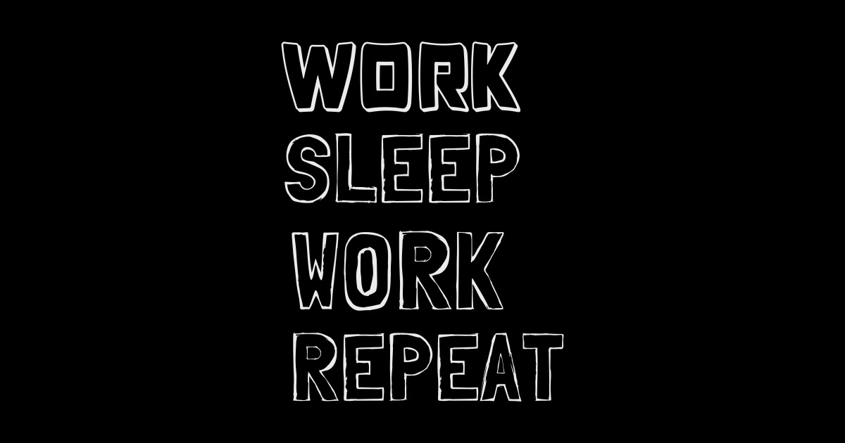 Work, Sleep, Work, Repeat - Work Eat Sleep Repeat - Sticker | TeePublic