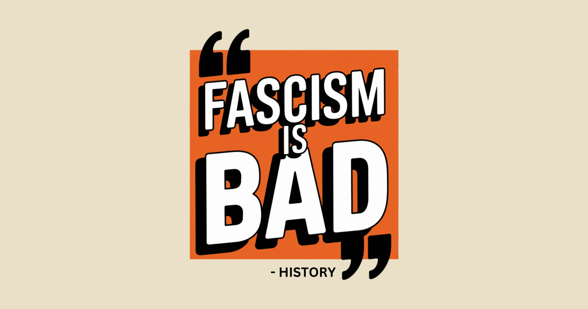 Fascism is Bad History Quote - Fascism Is Bad - T-Shirt | TeePublic