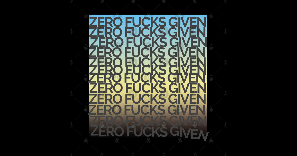 Zero F*cks Given ∆∆∆ Aesthetic Design Original Graphic Work - Feelings ...