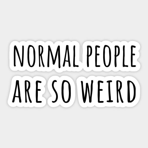 Normal people are so weird - Normal People Scare Me - Sticker | TeePublic
