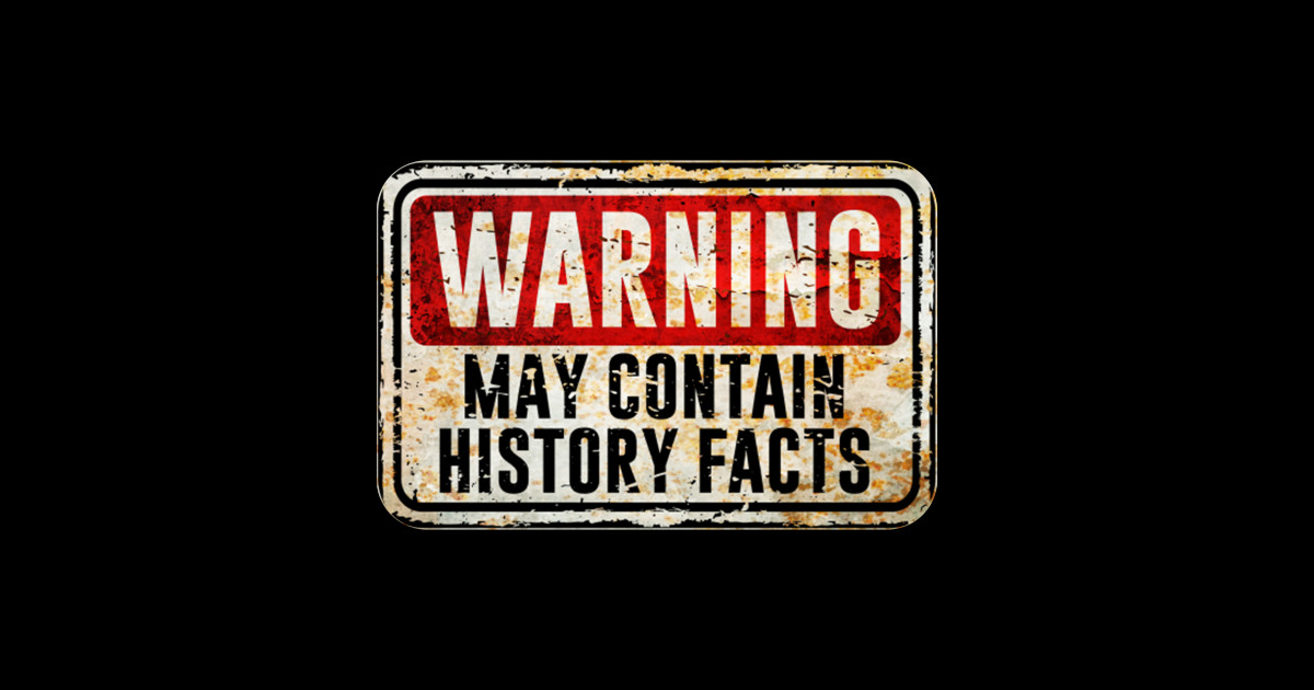 History - Warning May Contain History Facts - History - Sticker | TeePublic