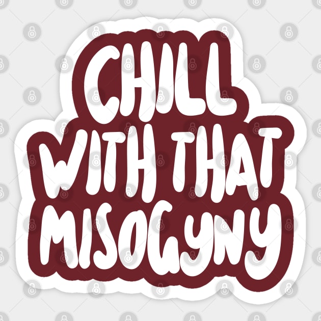Chill With That Misogyny - Chill With That Misogyny - Sticker | TeePublic
