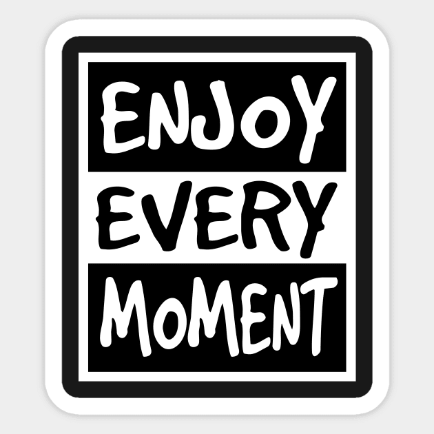 Enjoy Every Moment - Motivational Slogan - Sticker | TeePublic