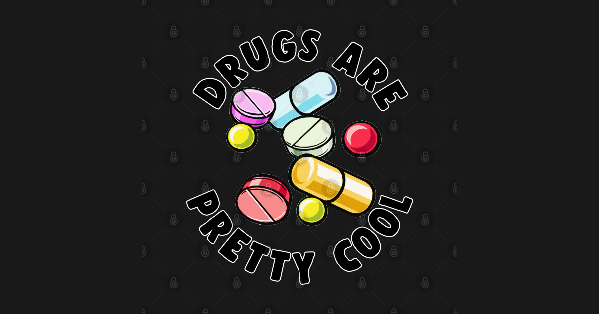Drugs Are Pretty Cool - Funny Druggie Tee Design - Drugs Joke - T-Shirt ...