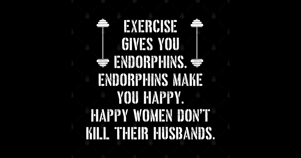 Exercise Gives You Endorphins Funny Husband Wife Sayin Quote - Exercise ...