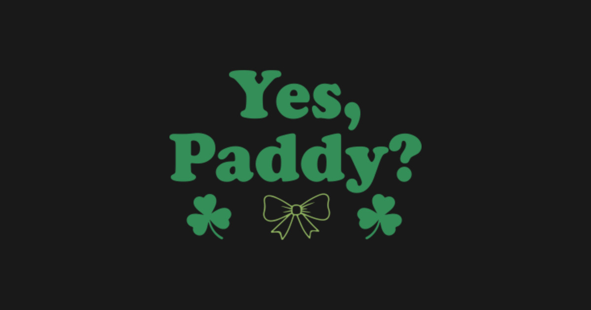 Yes Paddy Irish - St Paddys Day - T-Shirt | TeePublic