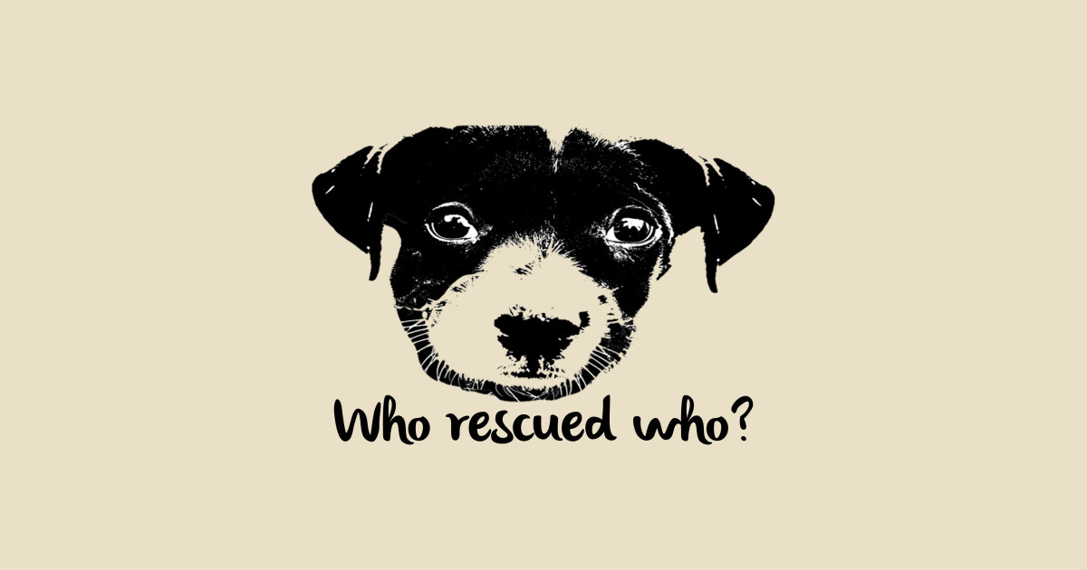 Who Rescued Who? - Dog - T-Shirt | TeePublic