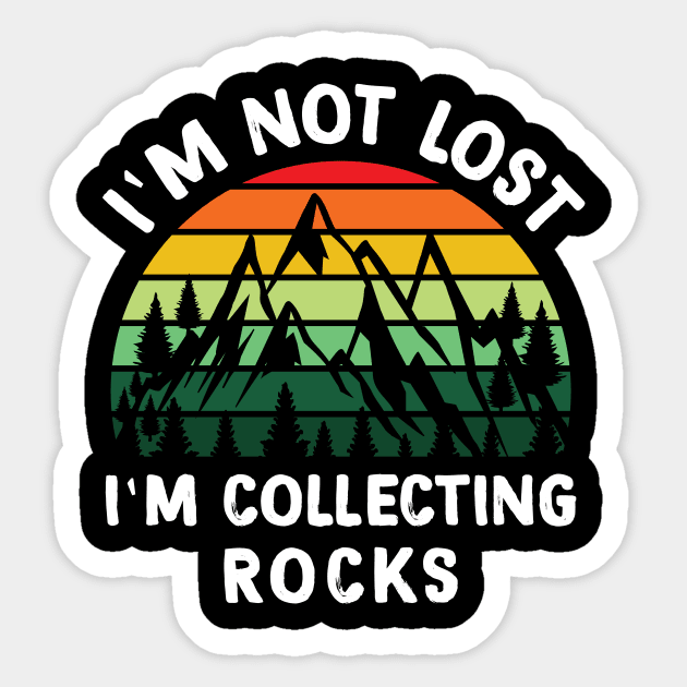 I'm Not Lost I'm Collecting Rocks - Geologist - Sticker | TeePublic